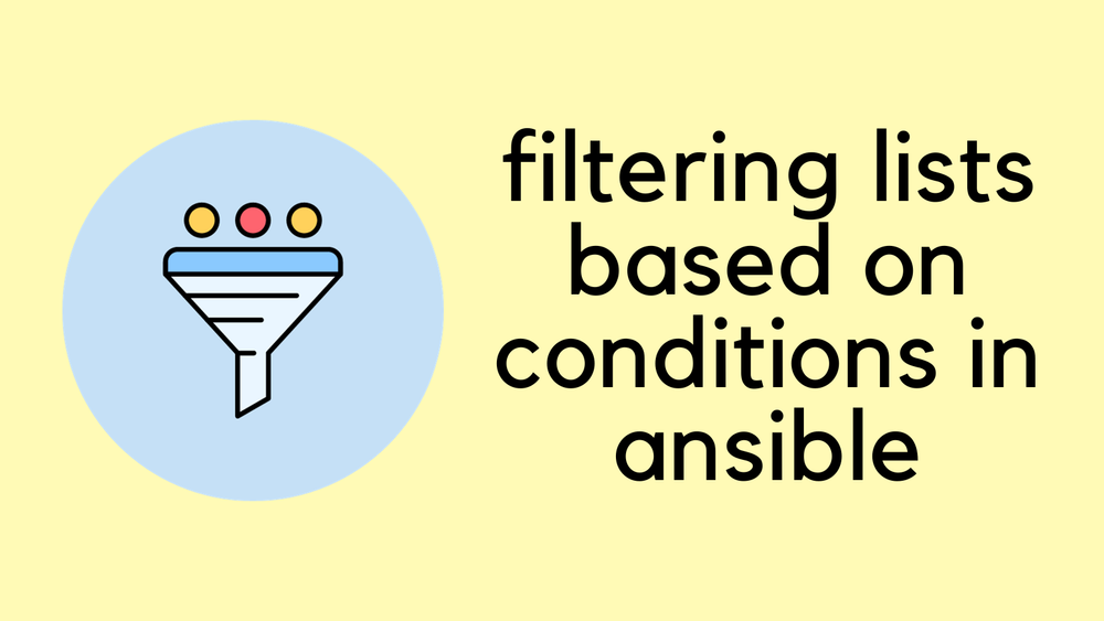 Filtering Lists Based on Conditions in Ansible Filtering Lists Based on Conditions in Ansible