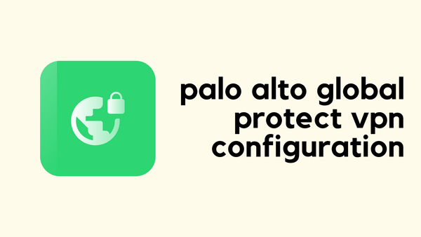 Palo Alto Global Protect VPN Configuration Example